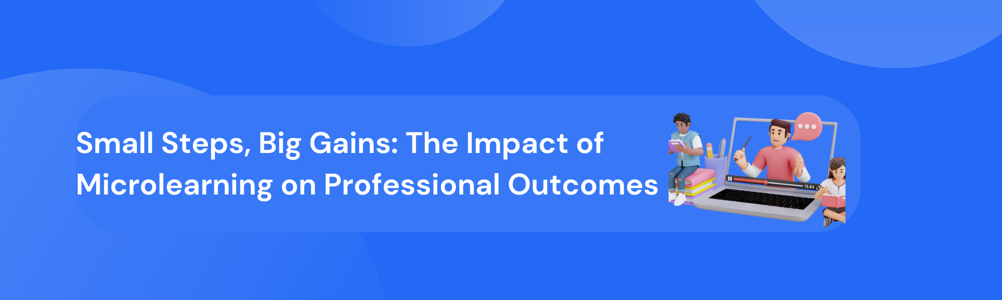 Small Steps, Big Gains: The Impact of Microlearning on Professional ...